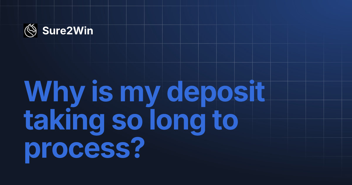 Why is my deposit taking so long to process? | Sure2Win